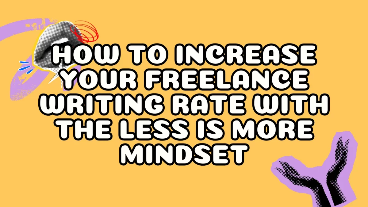 Less is More: How to Increase Your Freelance Writing Rate