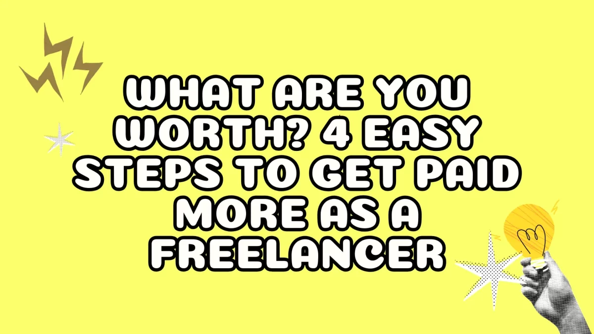 What Are You Worth? 4 Easy Steps to Get Paid More as a Freelancer ...